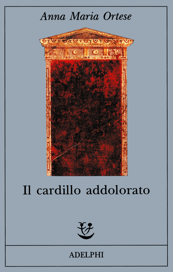Il cardillo addolorato | Anna Maria Ortese - Adelphi Edizioni