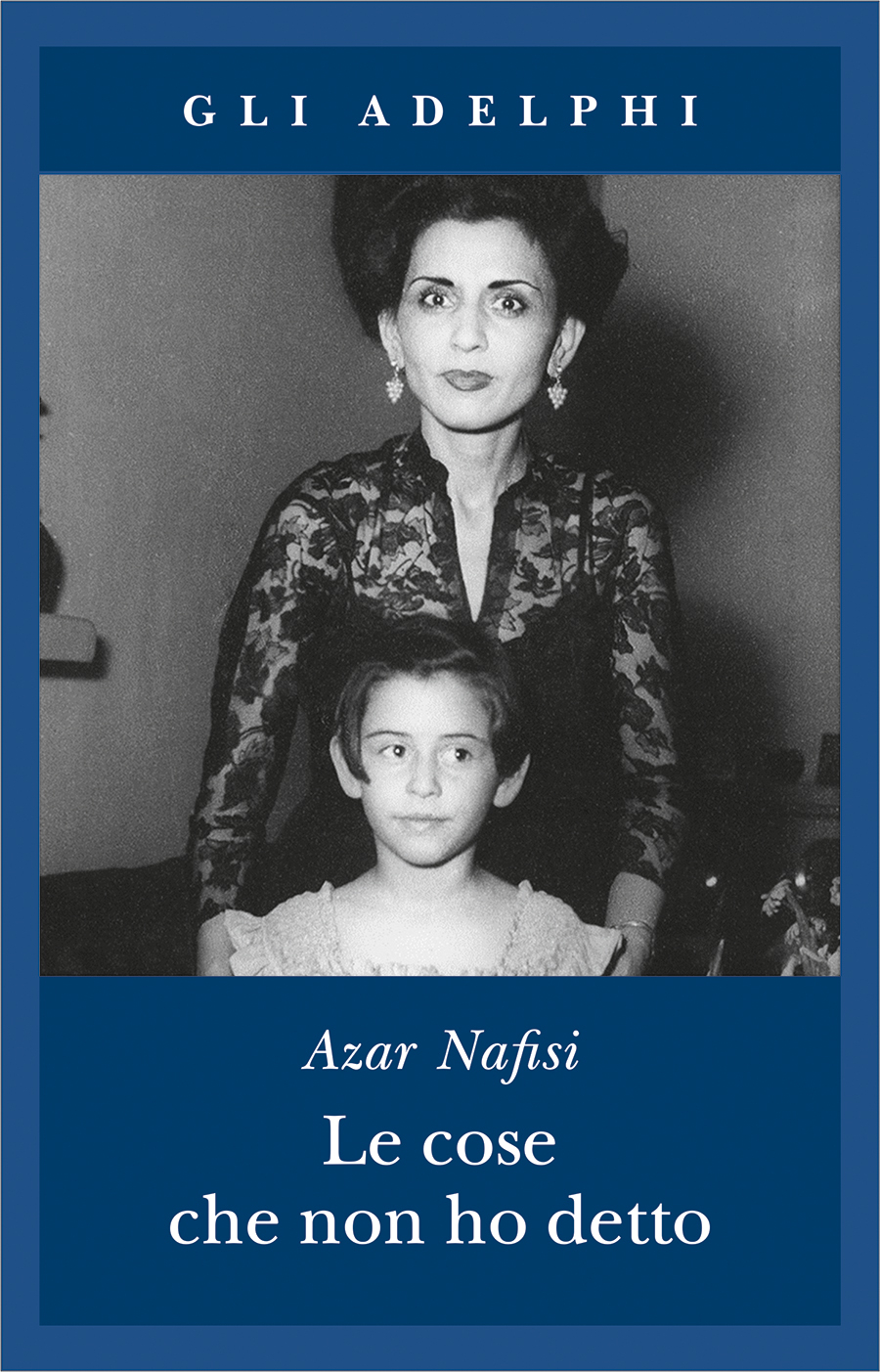 Le cose che non ho detto | Azar Nafisi - Adelphi Edizioni
