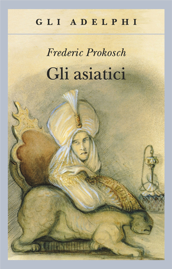 Gli asiatici | Frederic Prokosch - Adelphi Edizioni