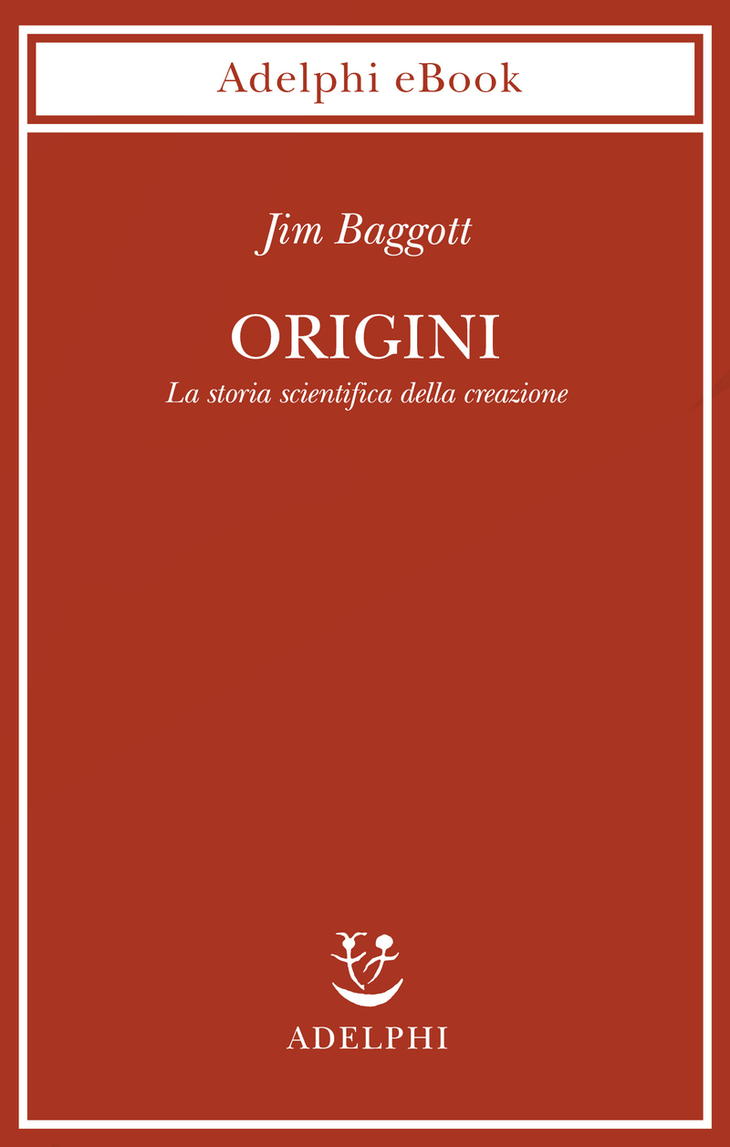 Origini. La storia scientifica della creazione - Jim Baggott