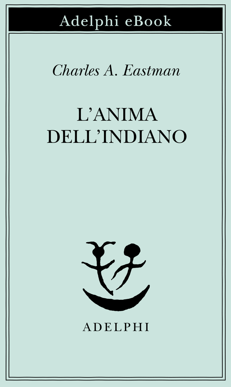 L’anima dell’indiano. Un’interpretazione - Charles A. (Ohiyesa) Eastman